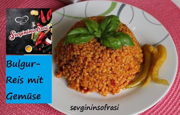 Bulgur-Reis mit Gemüse – Sevginin Sofrasi